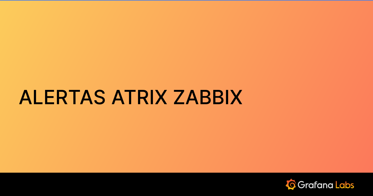 ALERTAS ATRIX ZABBIX | Grafana Labs